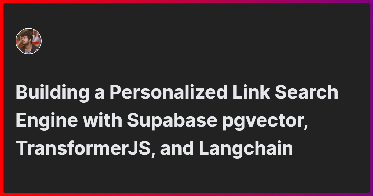 Building a Personalized Link Search Engine with Supabase pgvector, TransformerJS, and Langchain